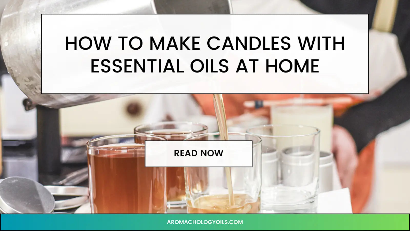 How to Make Candles with Essential Oils at Home - Aromachology Oils